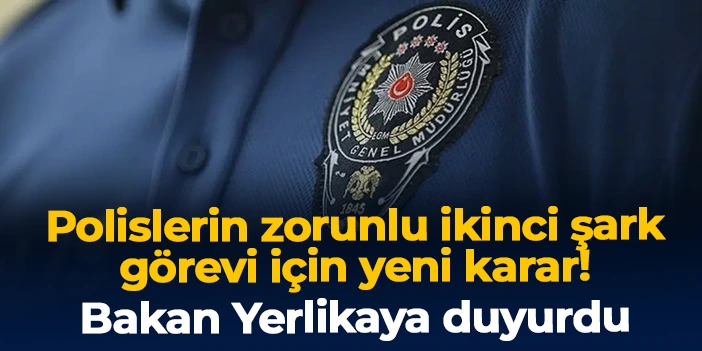 Polislerin zorunlu ikinci şark görevi için yeni karar! Bakan Yerlikaya ...